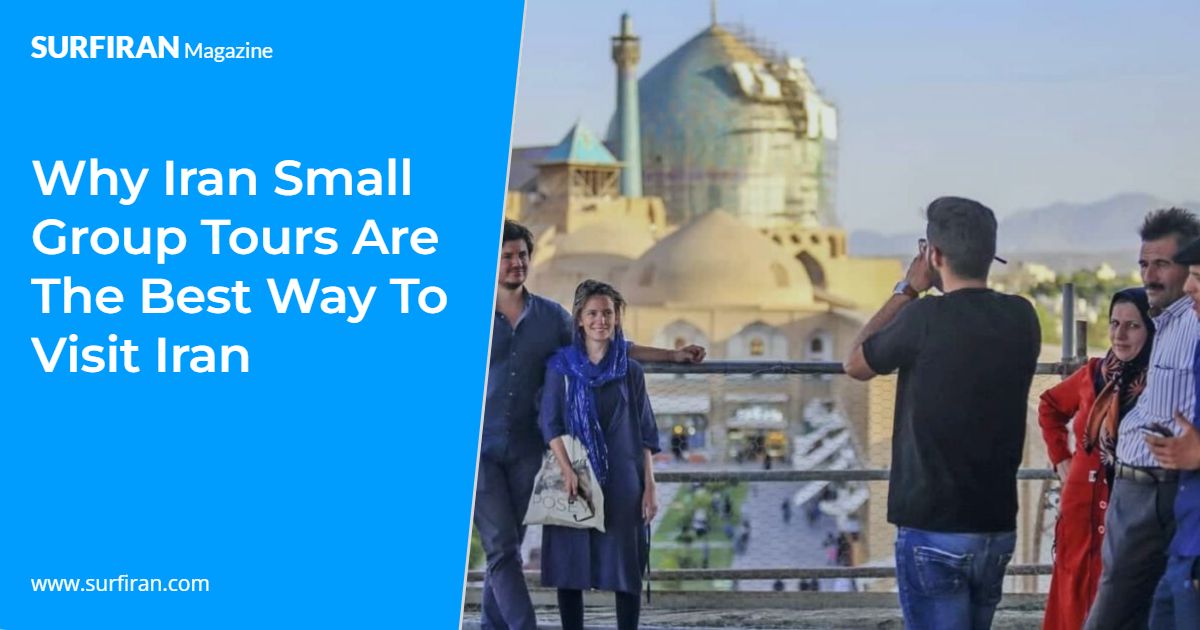 Why Iran Small Group Tours Are The Best Way To Visit Iran