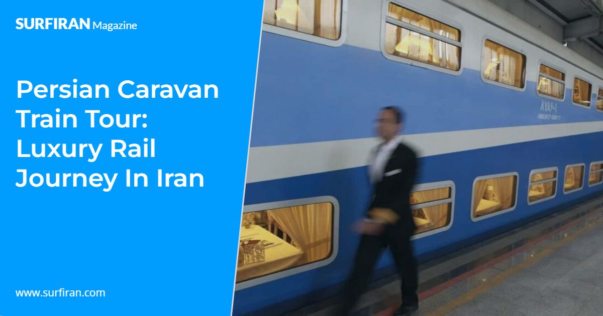 Persian Caravan Train Tour: Luxury Rail Journey in Iran – SURFIRAN