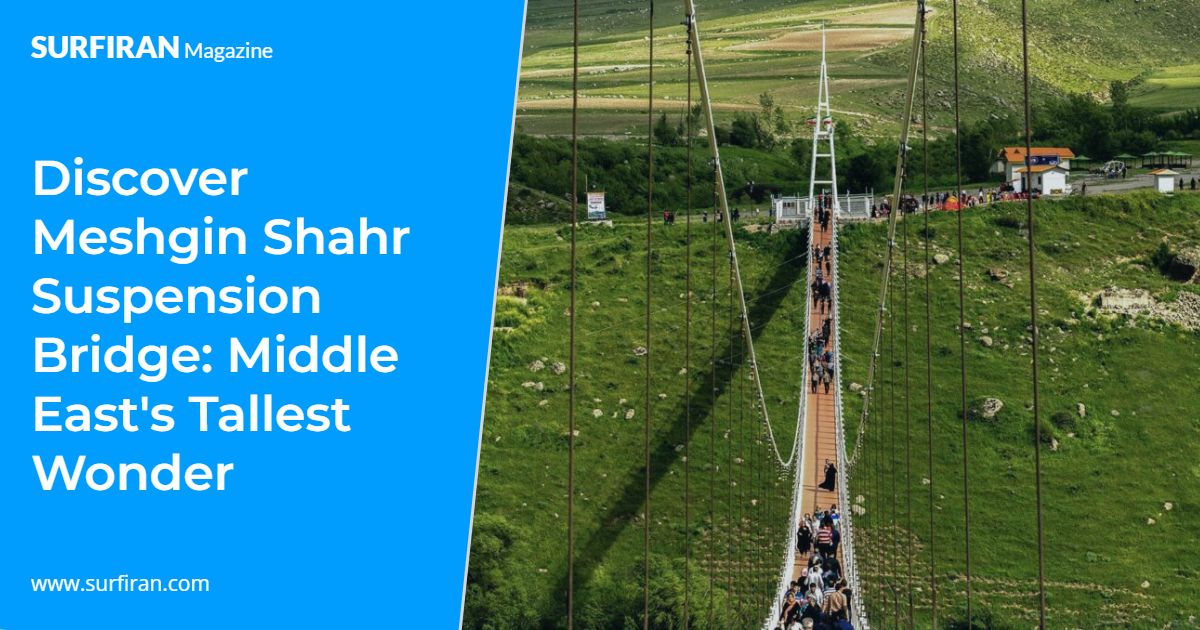 Discover Meshgin Shahr Suspension Bridge: Middle East's Tallest Wonder ...