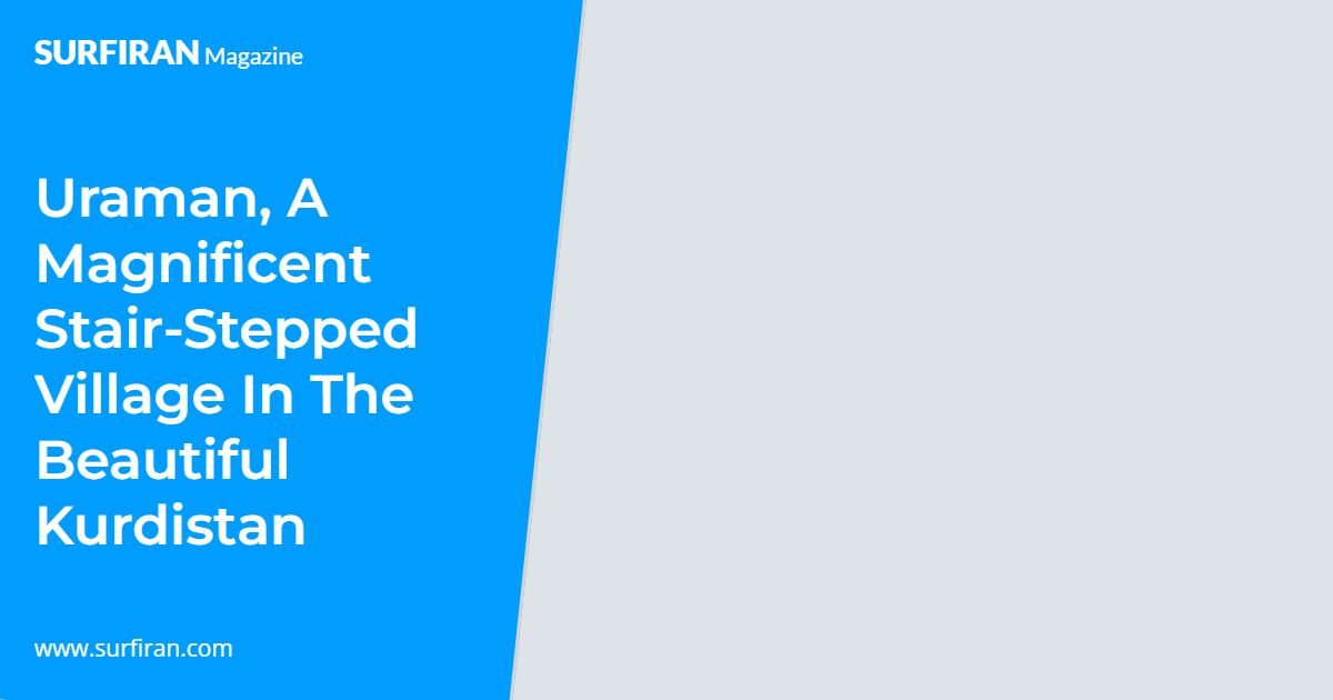 Uraman Village in Kurdistan: History, Culture and Beauty