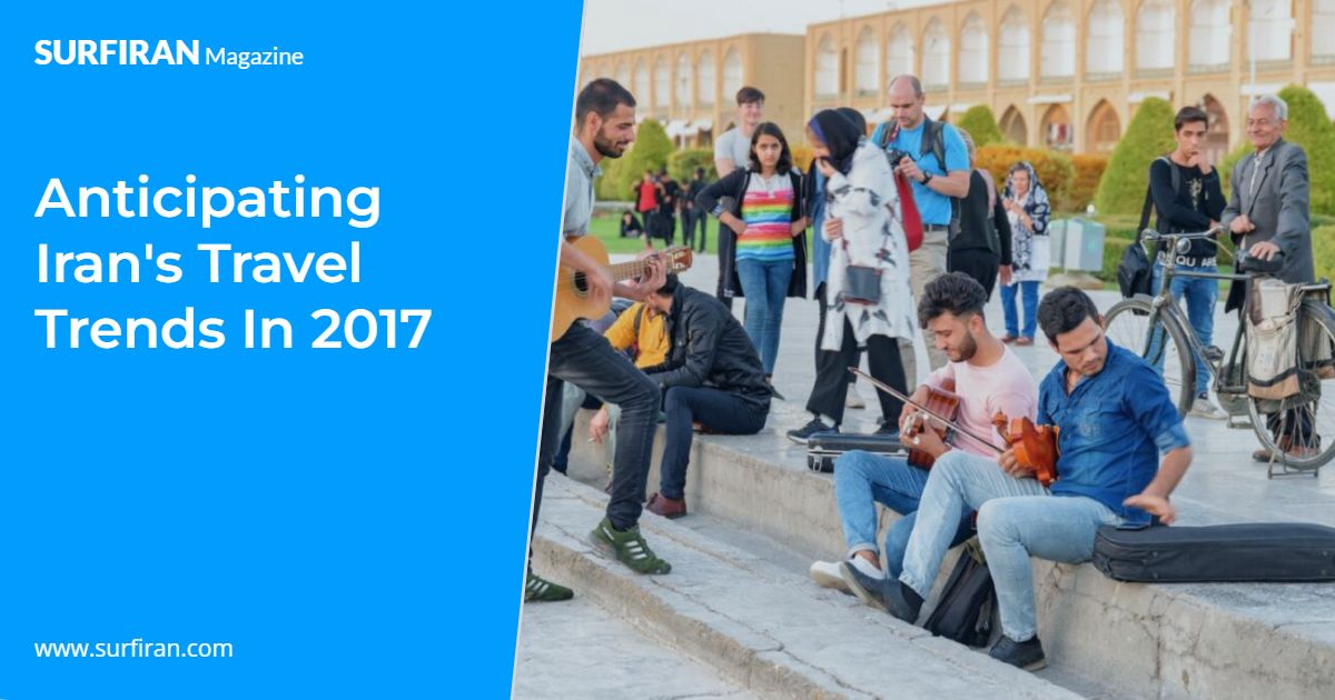 Anticipating Irans Travel Trends in 2017 – SURFIRAN